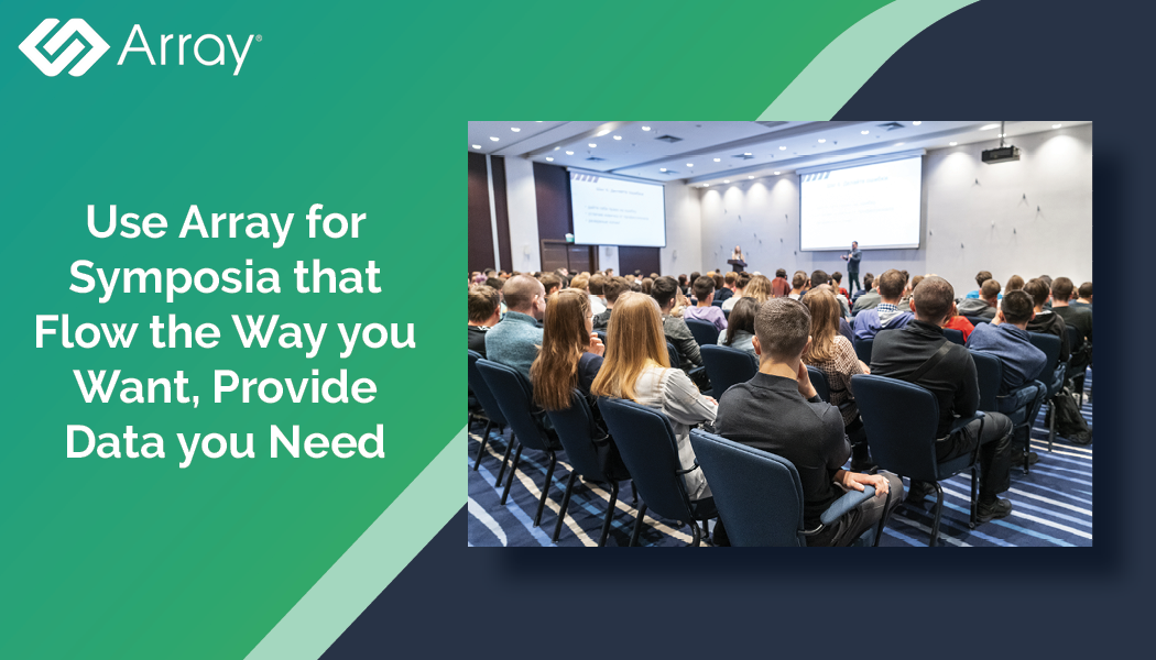 Use Array for Symposia that Flow the Way you Want, Provide Data you Need